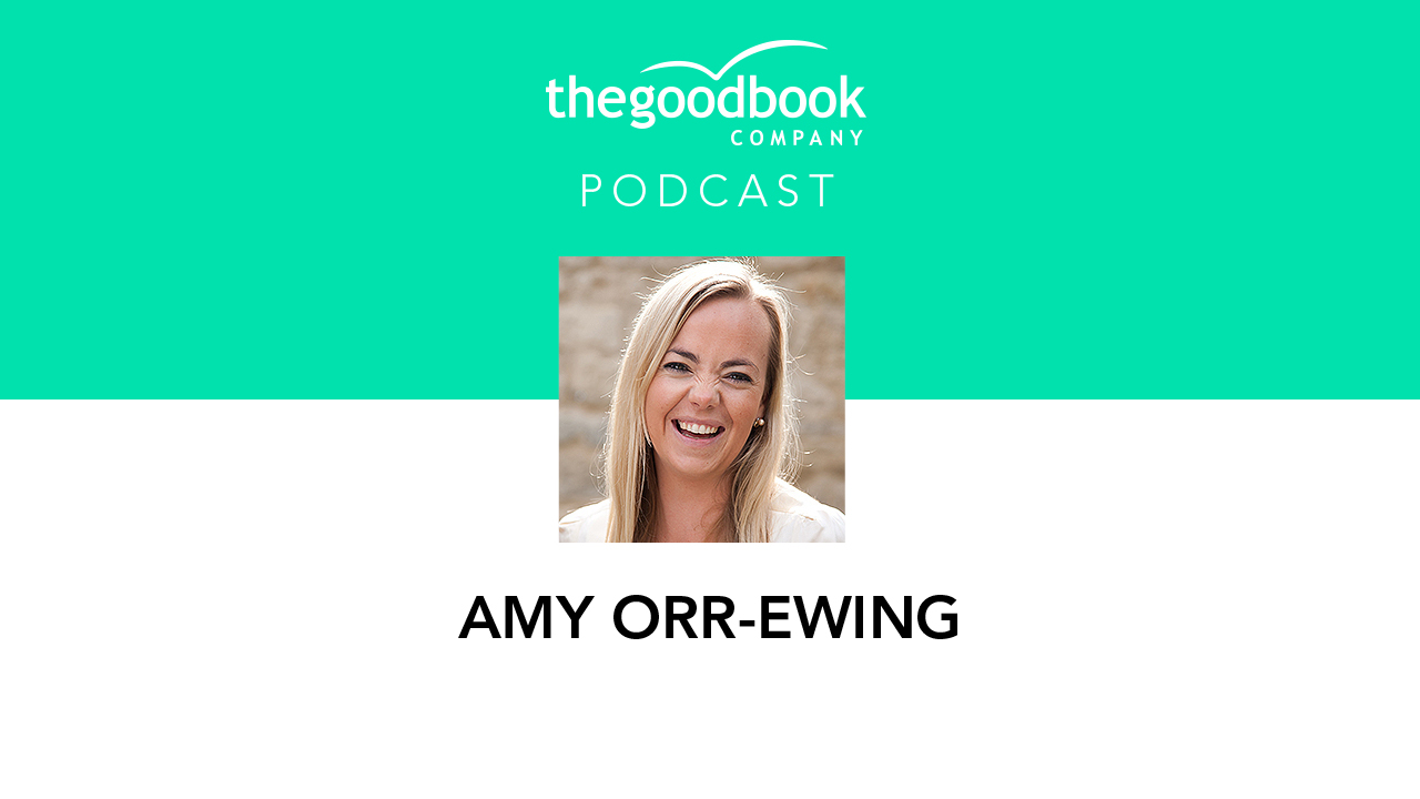 On the Podcast with Amy Orr-Ewing | The Good Book Blog
