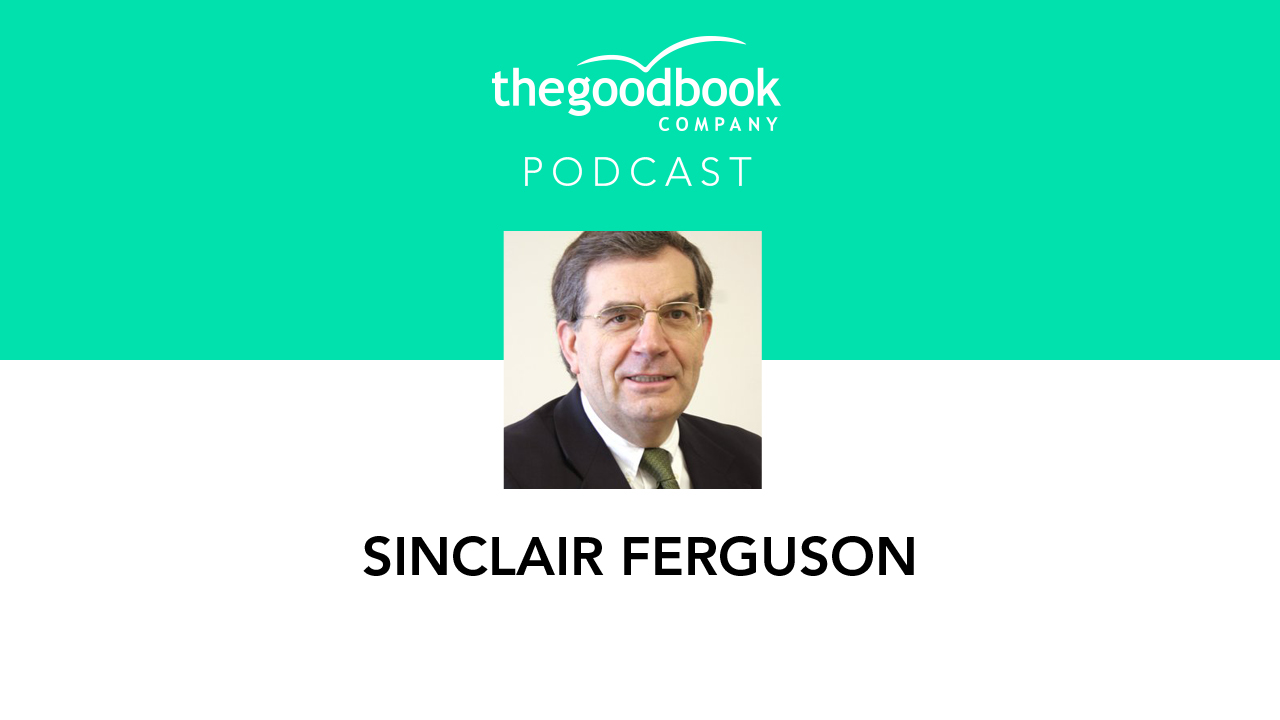 On the Podcast with Sinclair Ferguson: Hidden Treasures in Jesus ...
