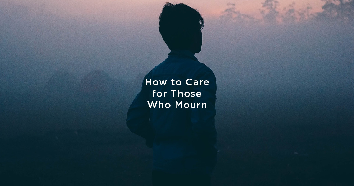 How to Care for Those Who Mourn | The Good Book Blog