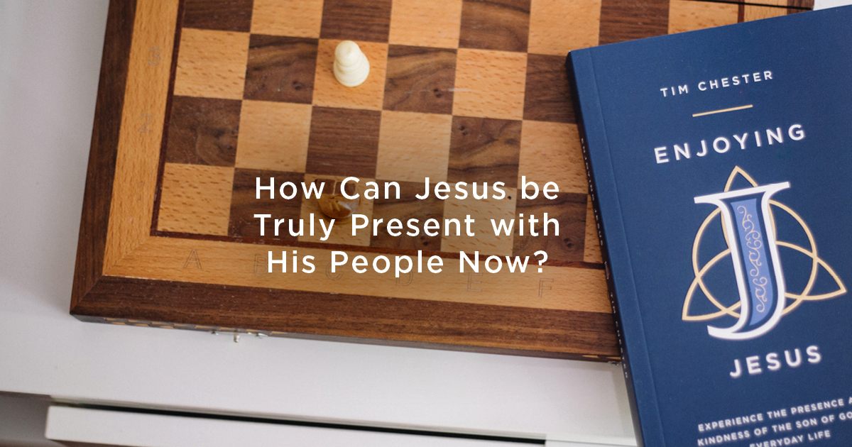 How Can Jesus be Truly Present with His People Now? | The Good Book Blog