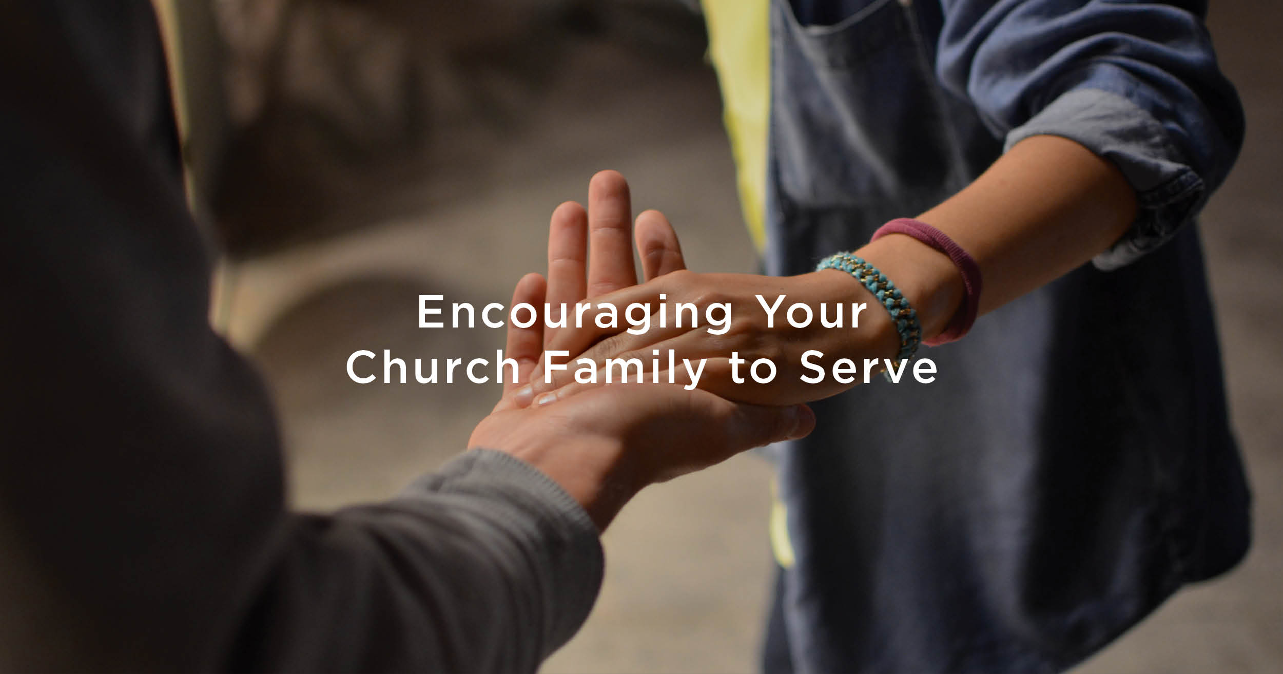 Encouraging Your Church Family to Serve | The Good Book Blog