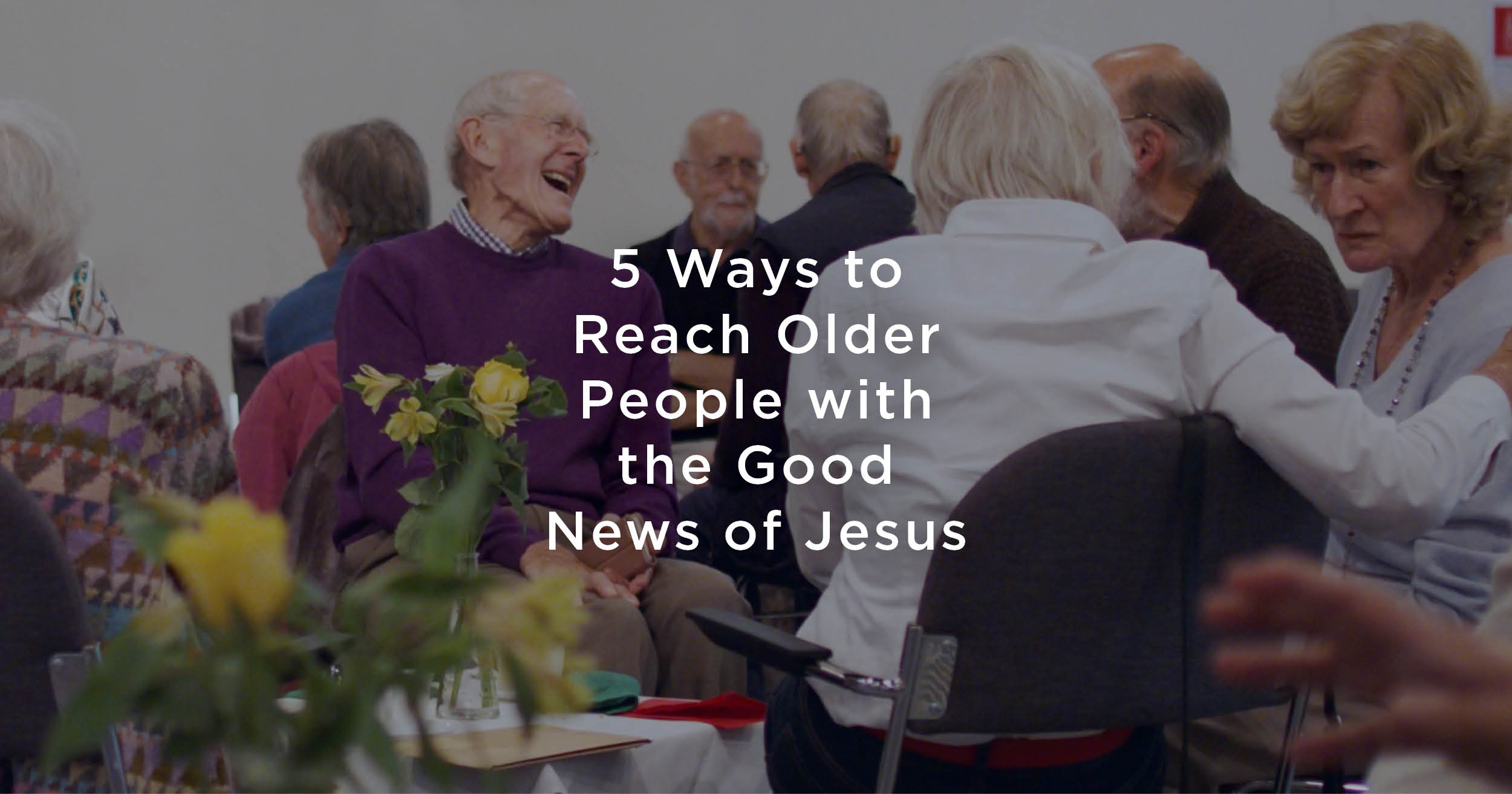 5 Ways to Reach Older People with the Good News of Jesus | The Good ...