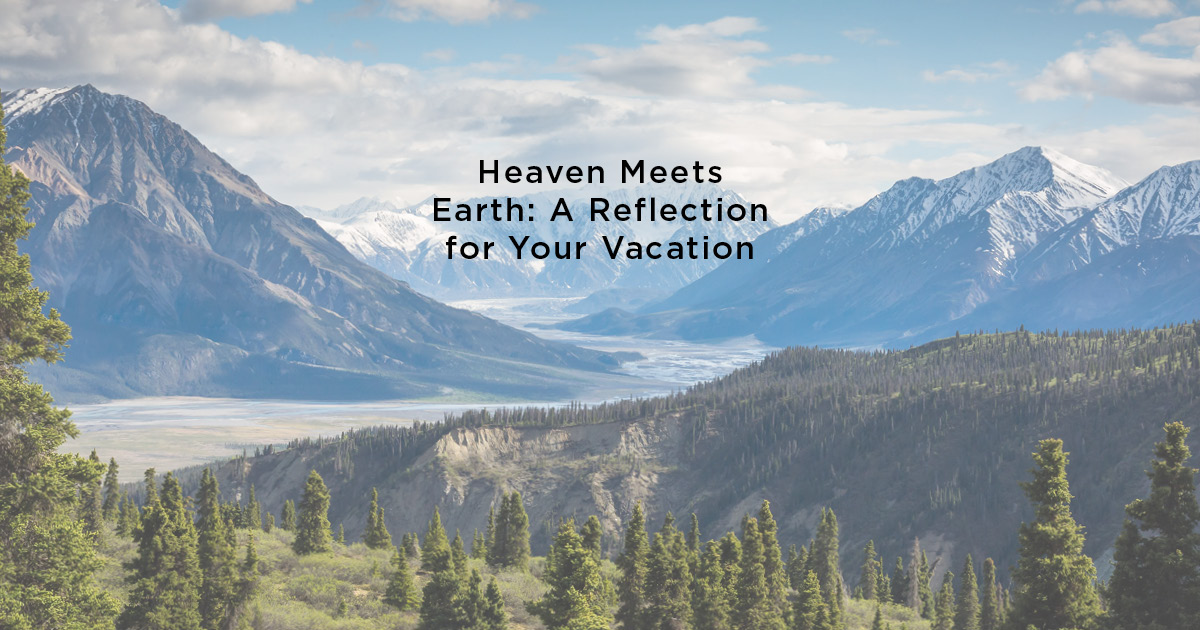 Heaven Meets Earth: A Reflection for Your Vacation | The Good Book Blog